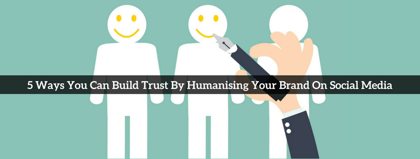 5 Ways You Can Build Trust By Humanising Your Brand On Social Media | Social Hire